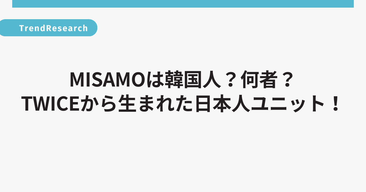 MISAMOは韓国人？何者？TWICEから生まれた日本人ユニット！ | Trend Research